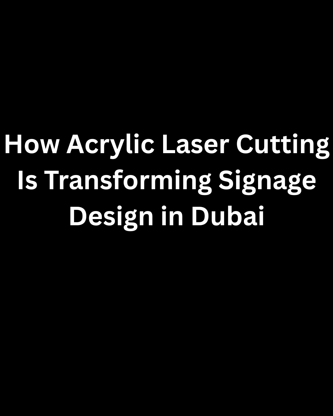 Acrylic Laser Cutting Dubai | Custom Signage Experts
