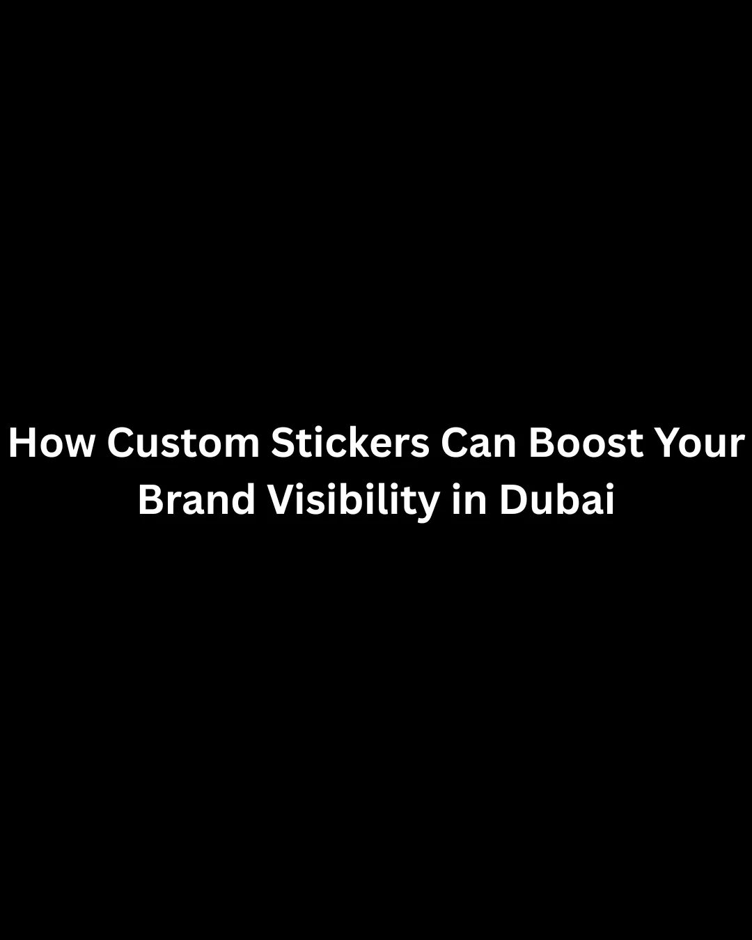 Custom Stickers in Dubai | Boost Your Brand Visibility with Stickers